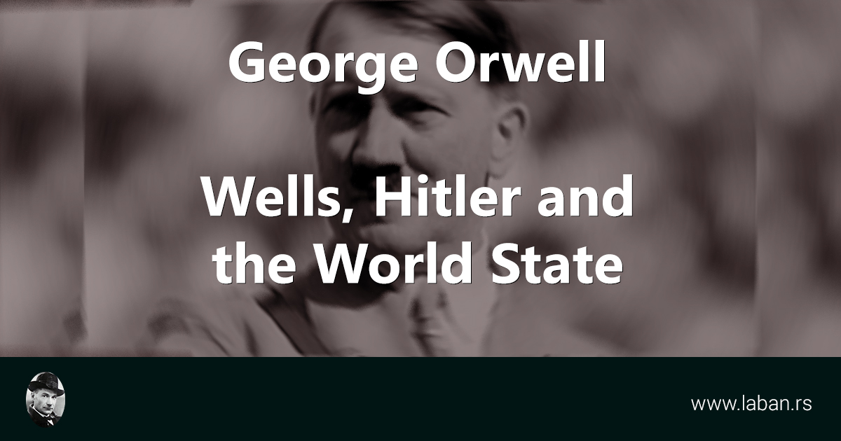 George Orwell: Wells, Hitler and the World State